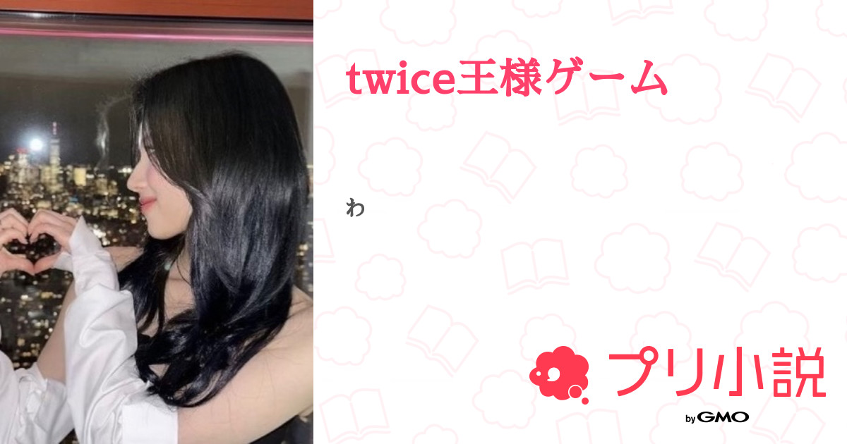 twice王様ゲーム - 全2話 【連載中】（わんす さんの小説） | 無料スマホ夢小説ならプリ小説 byGMO